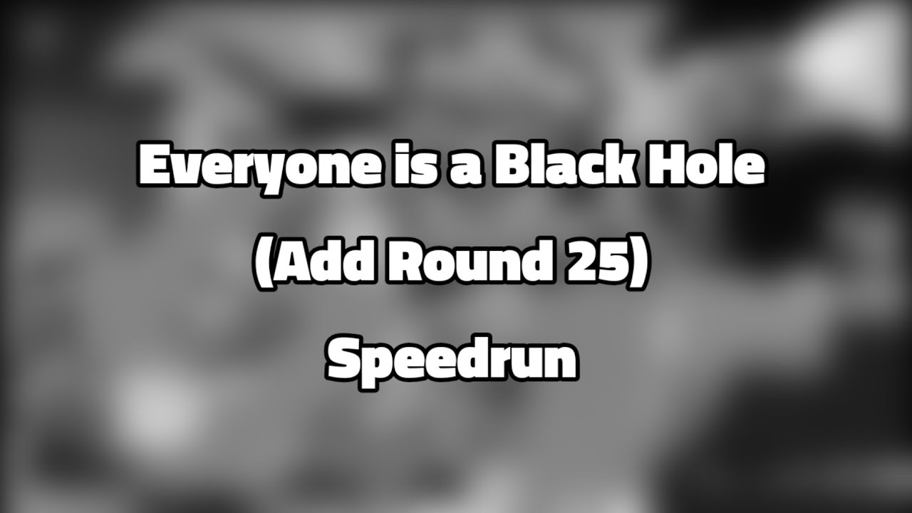 Everyone Is a Black Hole Add Round 25 Speedrun - YouTube