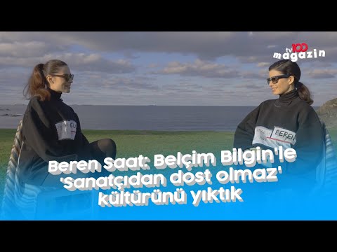 Beren Saat: Belçim Bilgin'le 'Sanatçıdan dost olmaz' kültürünü yıktık