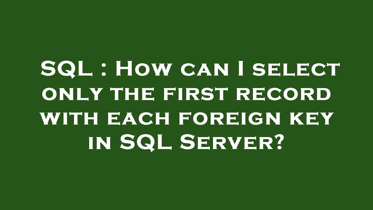SQL : How can I select only the first record with each foreign key in ...