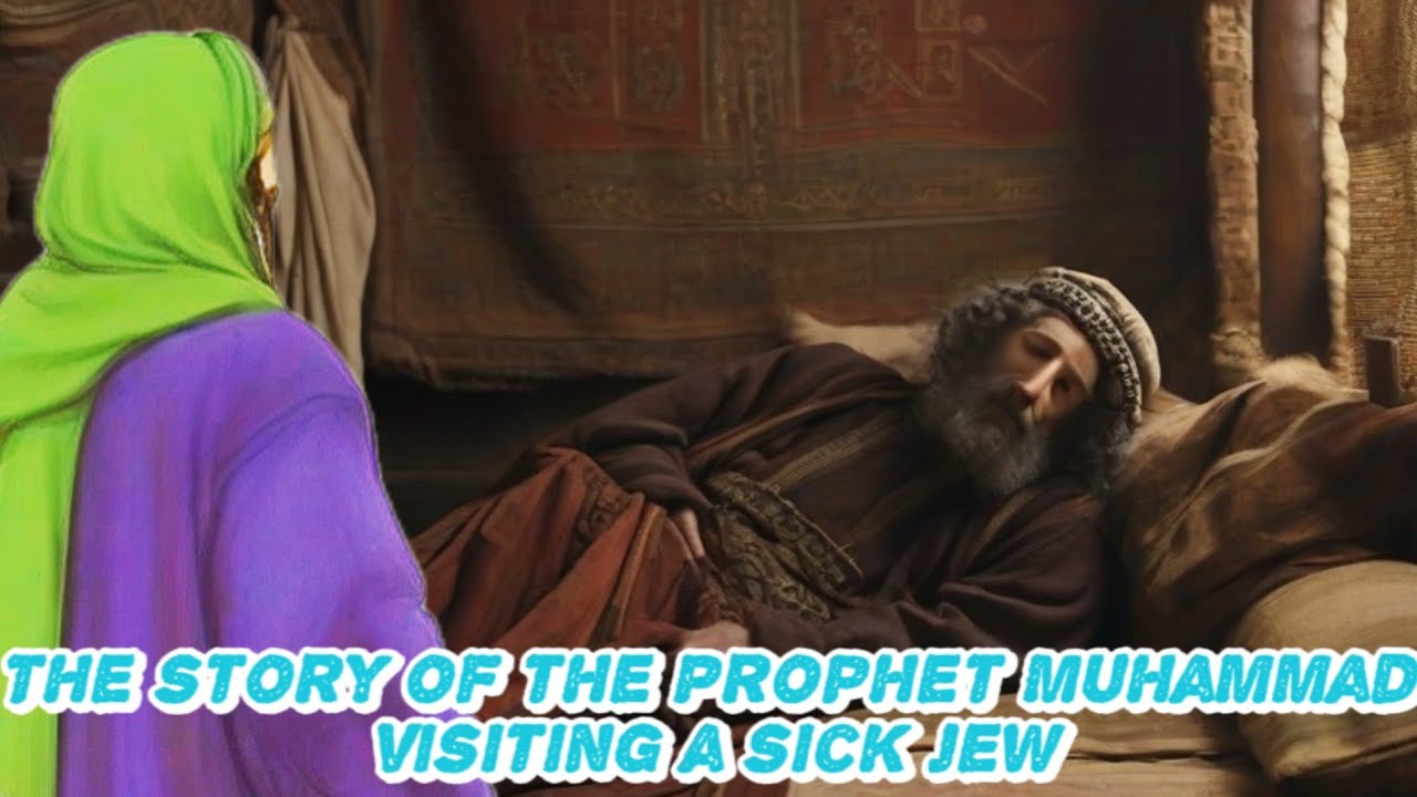 The story of prophet muhammad visiting a sick Jew - YouTube