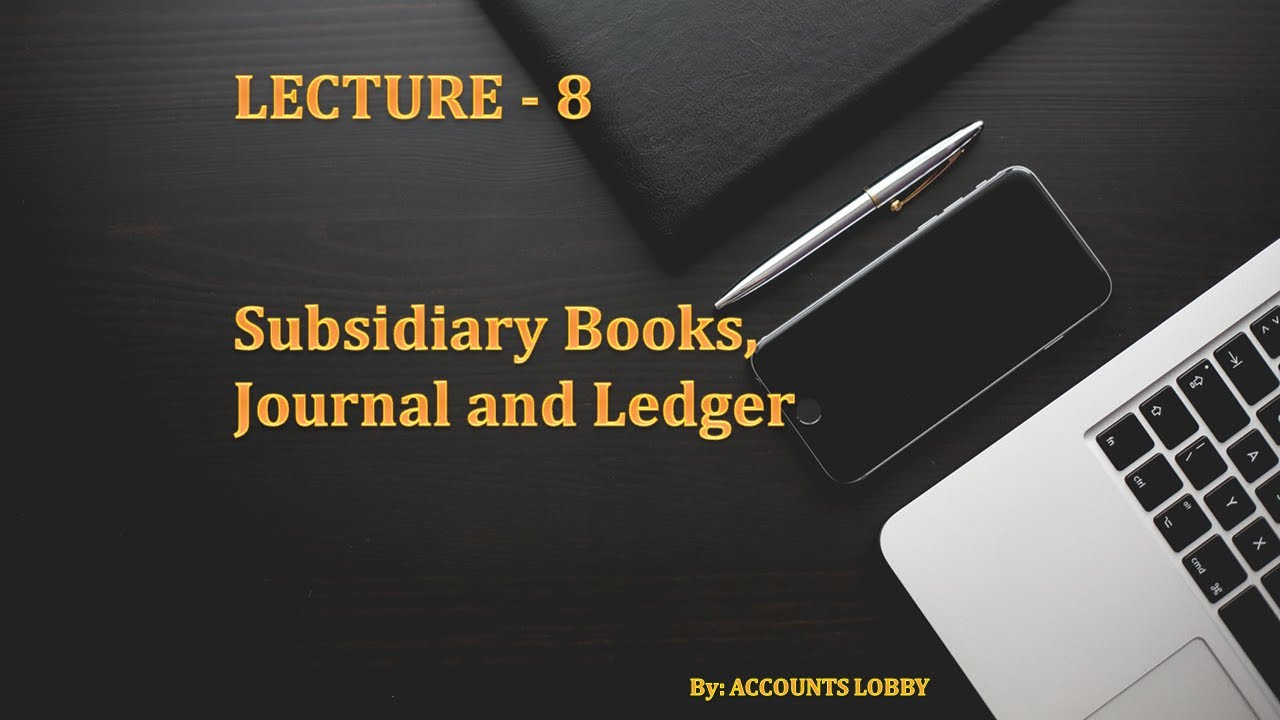 LECTURE - 8 : SUBSIDIARY BOOKS, JOURNAL AND LEDGER - YouTube