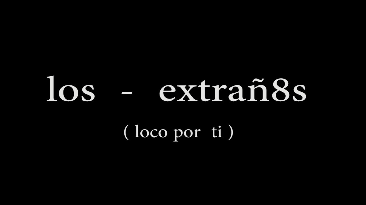 LOS EXTRAÑ8S - Loco Por Ti / LETRA - YouTube