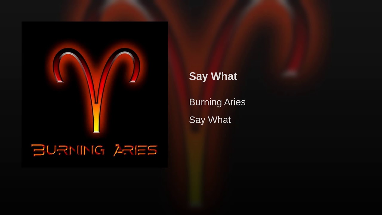 Say What Burning Aries - YouTube