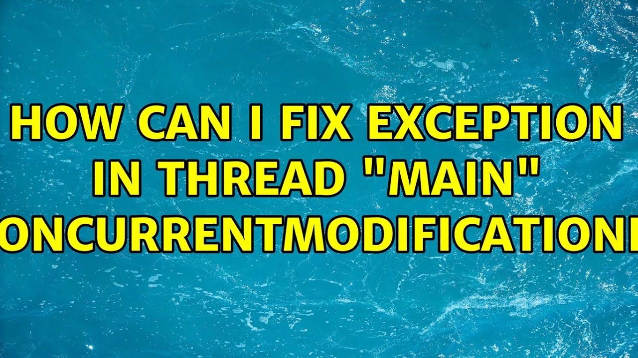 How can I fix Exception in thread "main" java.util.ConcurrentModificationException? (4 Solutions ...
