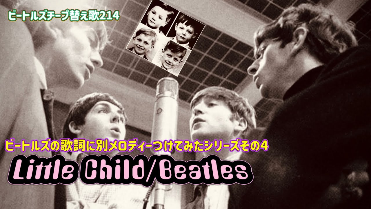 ビートルズ・チープ替え歌214/リトルチャイルド(Beatles)/ビートルズの歌詞に別メロディーをつけてみたシリーズその4/英題Little ...