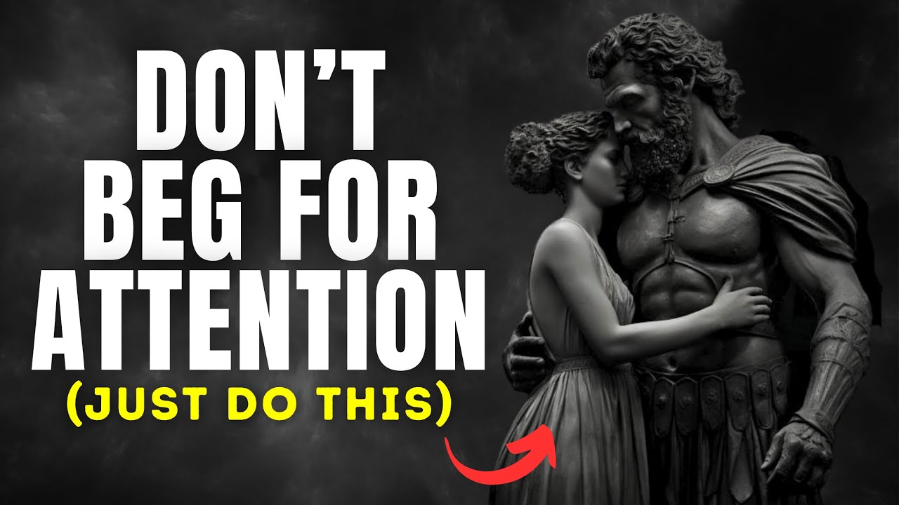 Don't Beg For Attention - 9 Strategies To Make Them VALUE YOU | Stoicism - YouTube