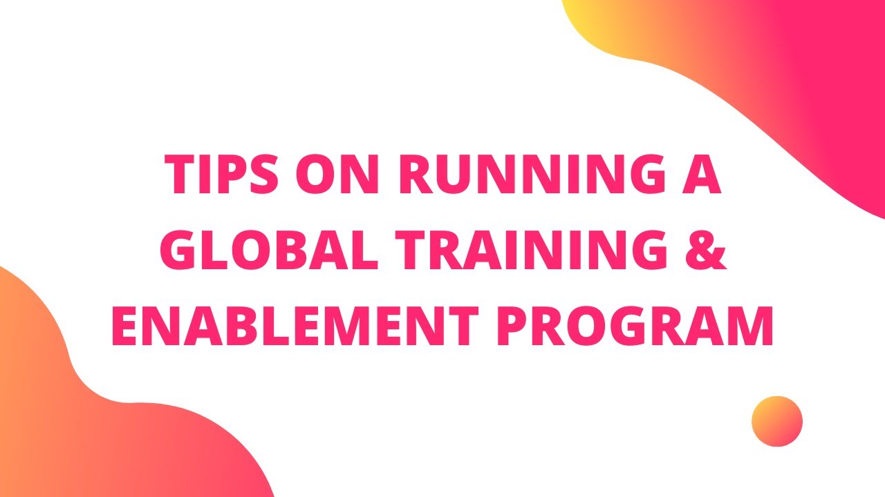 Tips on Running a Global Training & Enablement Program | Enablement ...
