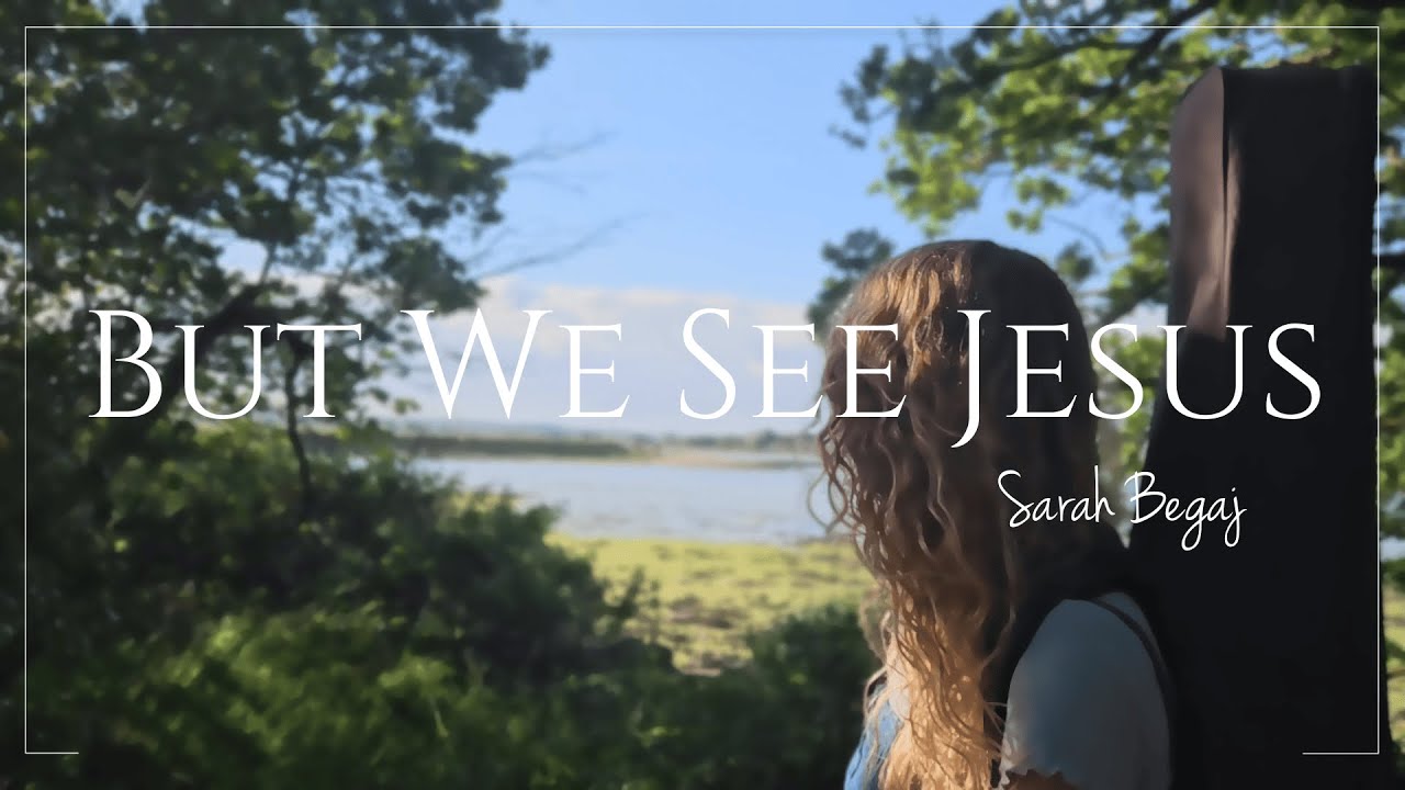 But We See Jesus - Original Christian worship song by Sarah Begaj - YouTube