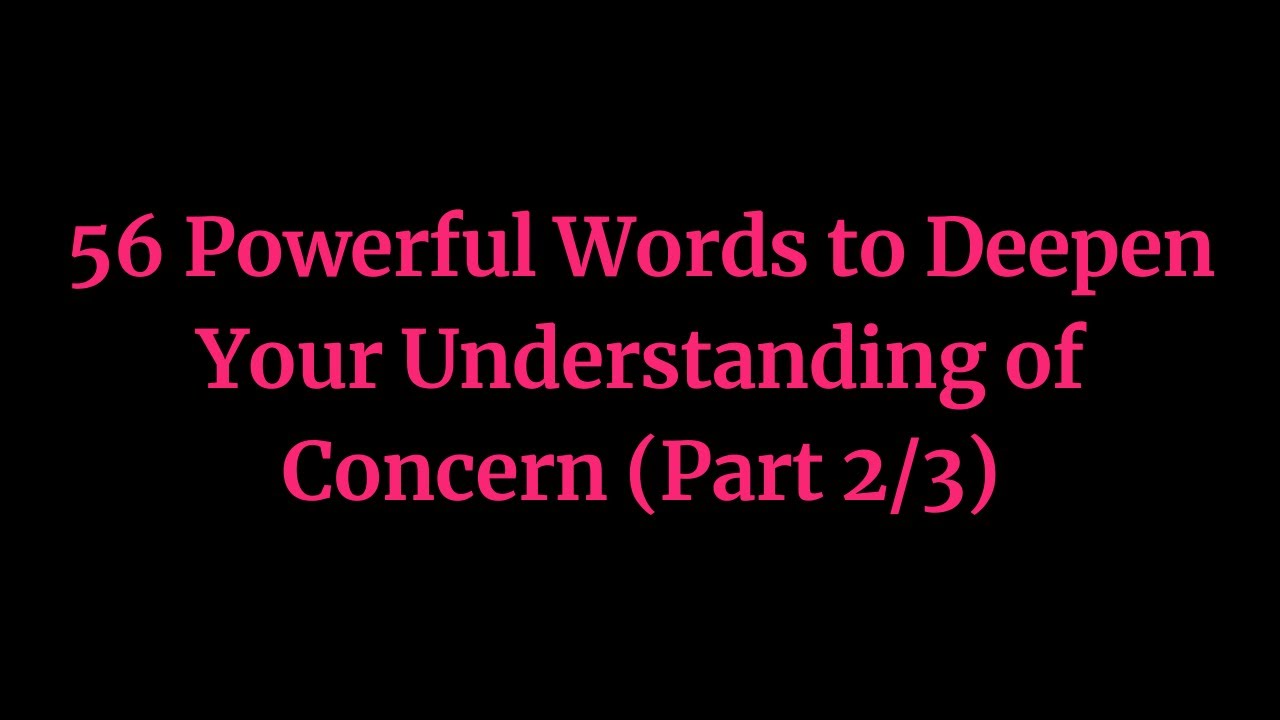 56 Powerful Words to Deepen Your Understanding of Concern (Part 2/3 ...