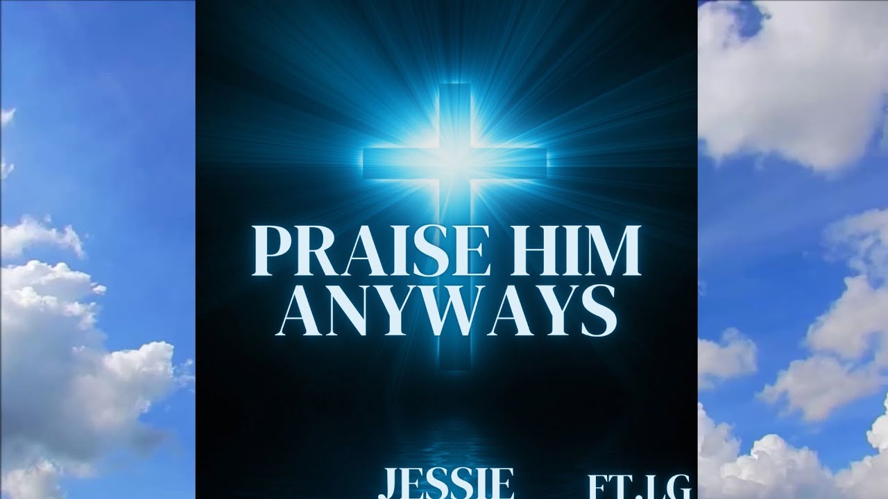 JESSIE - PRAISE HIM ANYWAYS (FT. LG) - YouTube