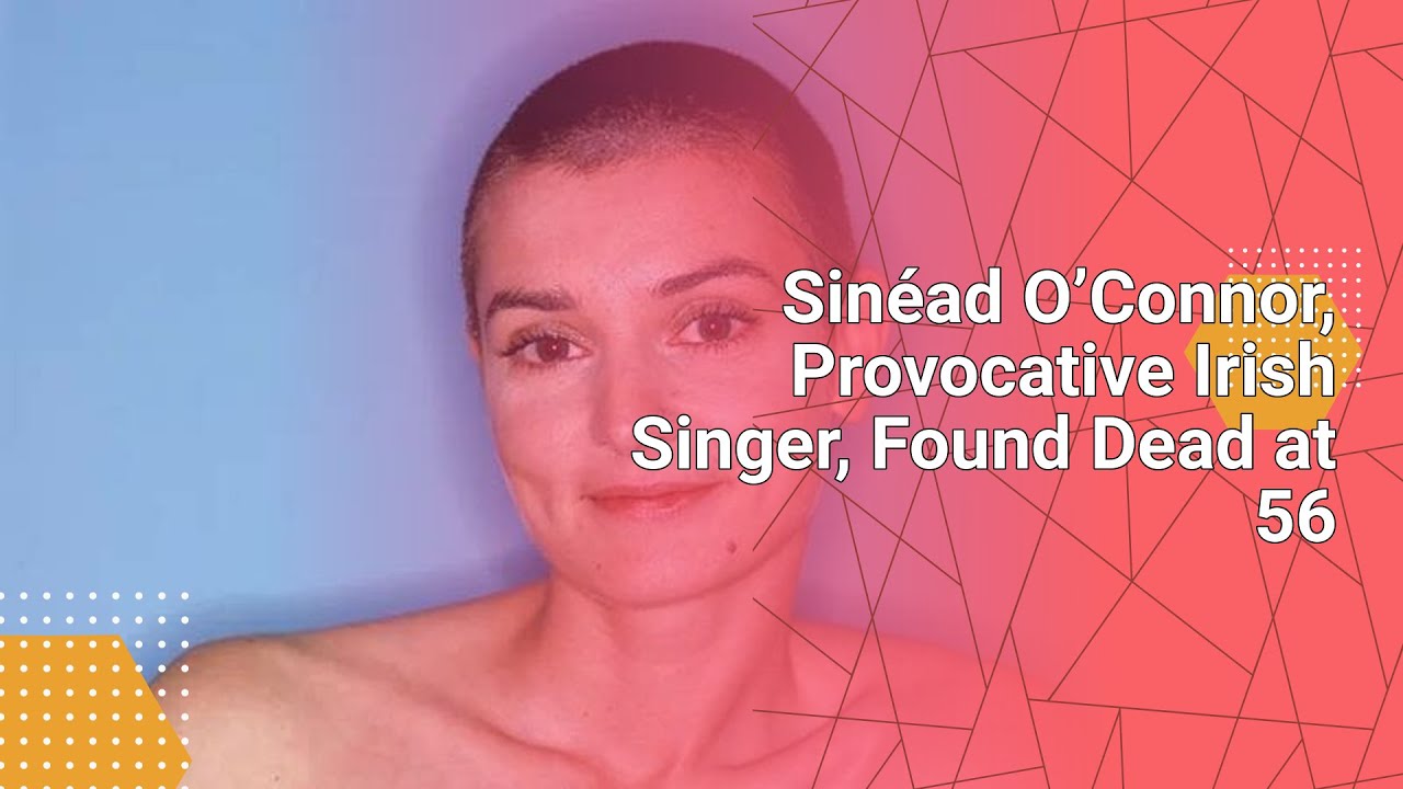Sinéad O’Connor, Provocative Irish Singer, Found Dead at 56 #news # ...