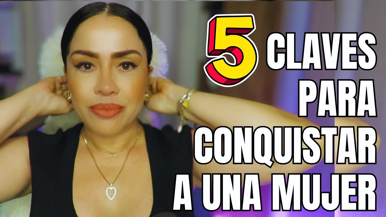 5 CLAVES PARA CONQUISTAR A UNA MUJER Y TRIUNFAR/ RESPALDADAS POR LA ...