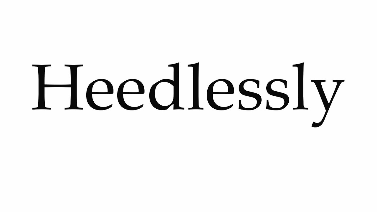 How to Pronounce Heedlessly - YouTube