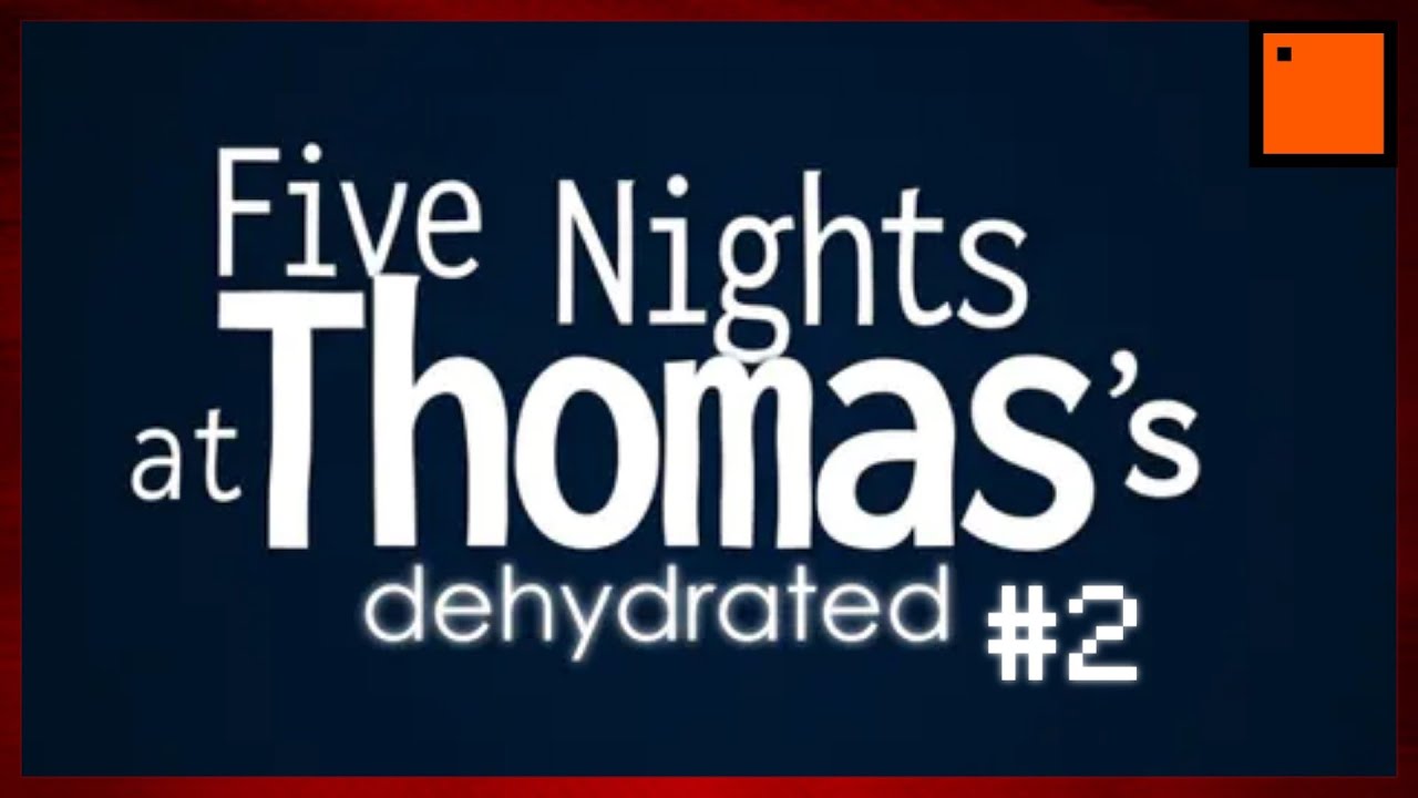 Five Nights at Thomas's: Dehydrated Gameplay #2 (FnaF Fan Game) - YouTube