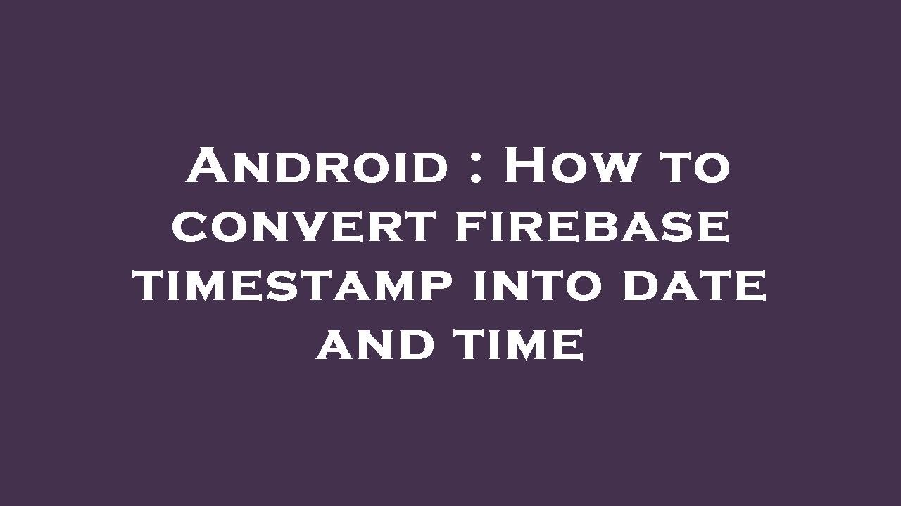 Android How To Convert Firebase Timestamp Into Date And Time YouTube android-how-to-convert-firebase-timestamp-into-date-and-time-youtube