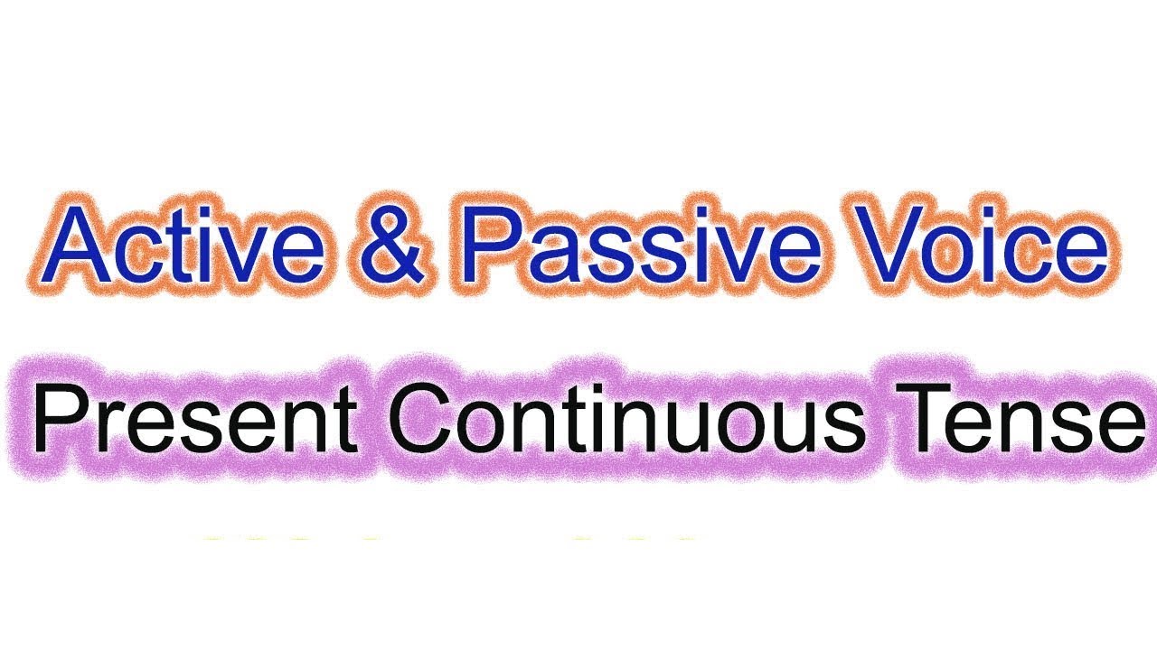 ACTIVE & PASSIVE PRESENT CONTINUOUS TENSE - YouTube