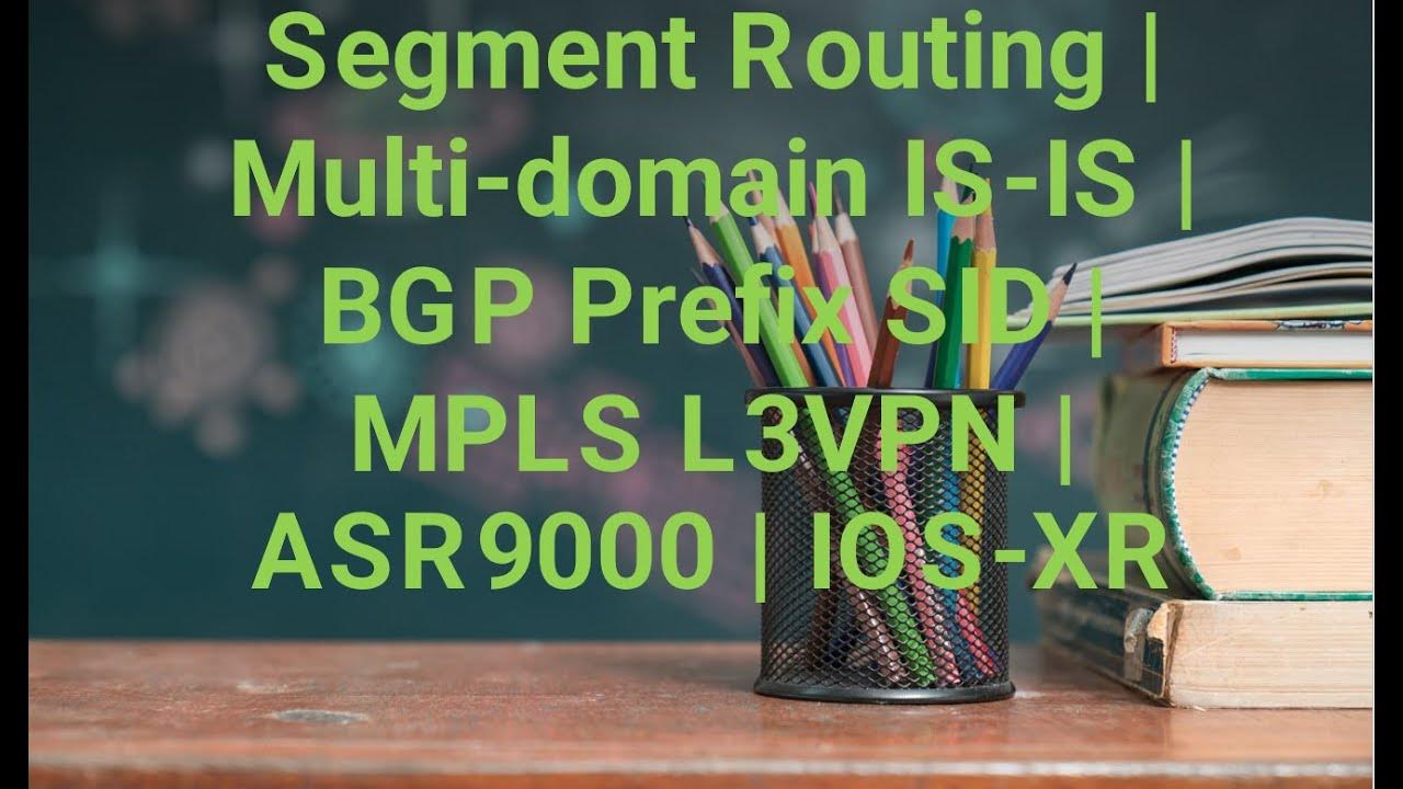 Segment Routing | Multi-domain IS-IS | BGP Prefix SID | MPLS L3VPN | ASR9000 | IOS-XR - YouTube