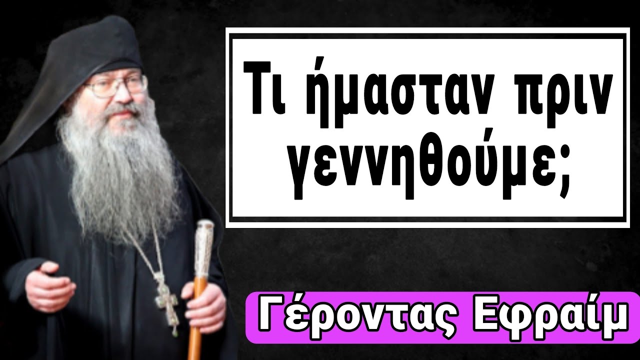 Τι ήμασταν πριν γεννηθούμε - Γέροντας Εφραίμ Σκήτης Αγίου Ανδρέα - YouTube