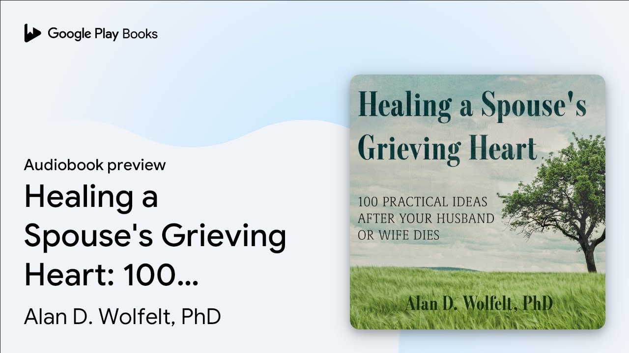 Healing a Spouse's Grieving Heart: 100… by Alan D. Wolfelt, PhD · Audiobook preview - YouTube