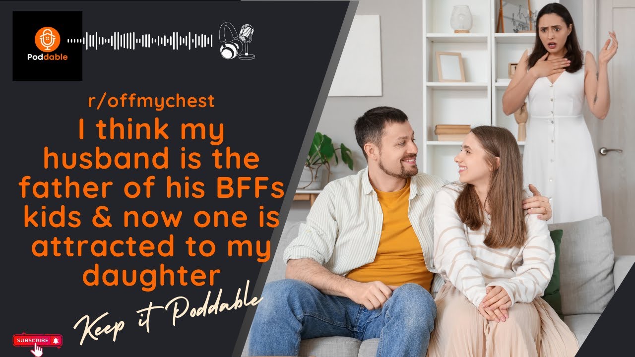 r/offmychest | I think my husband is the father of his BFFs kids & now ...