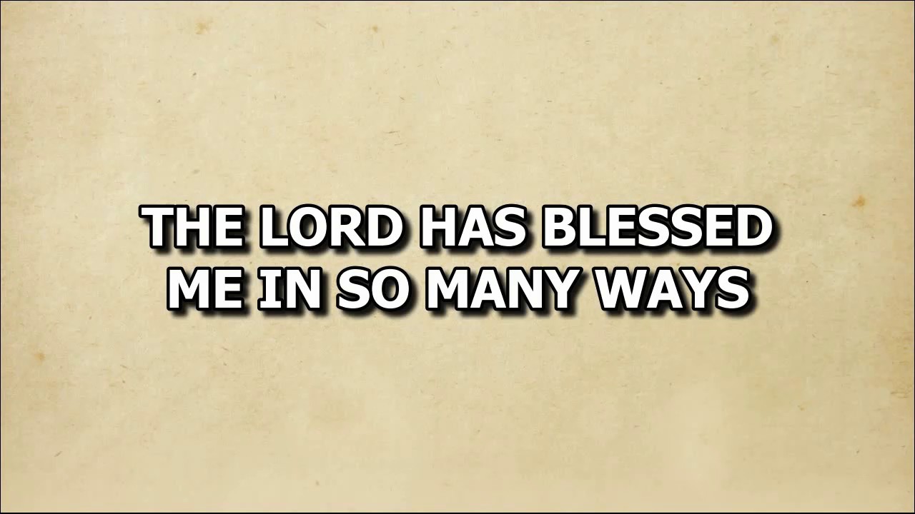 The Lord Has Blessed Me In So Many Ways - YouTube