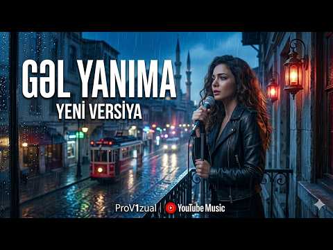 Gəl Yanıma | AI Yeni Versiya 2026