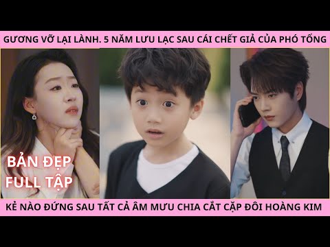Yêu Lại Tình Đầu - Gương Vỡ Lại Lành Full Tập, Tưởng Chồng Đã Chết Chiến Nam Sênh Âm Thầm Nuôi Con