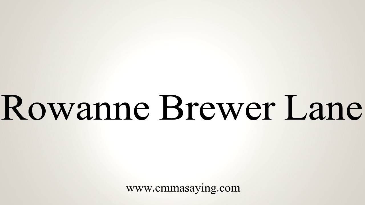 How to Pronounce Rowanne Brewer Lane - YouTube