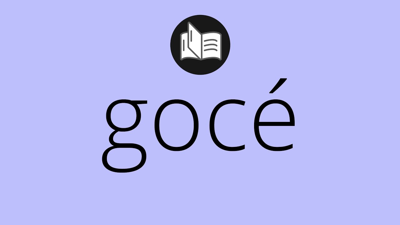 Que significa GOCÉ • gocé SIGNIFICADO • gocé DEFINICIÓN • Que es GOCÉ ...