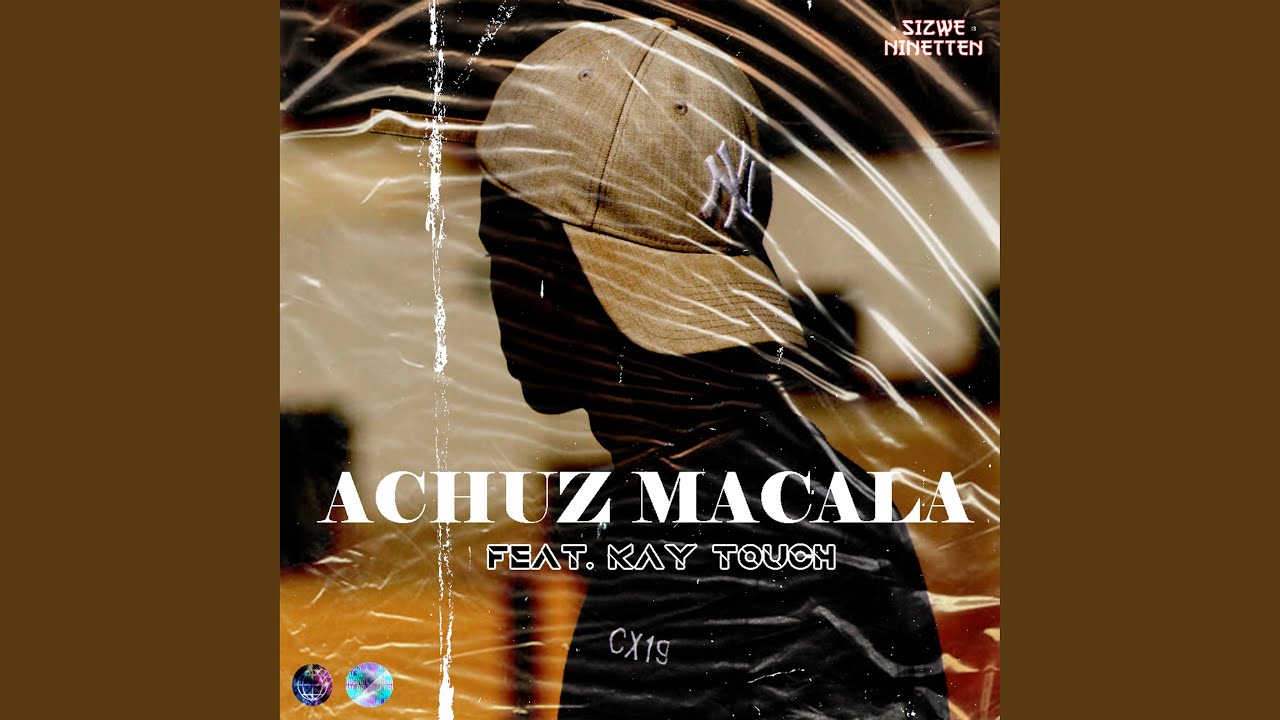 Achuz Macala (feat. Kay Touch) - Sizwe Nineteen: Song Lyrics, Music Videos & Concerts