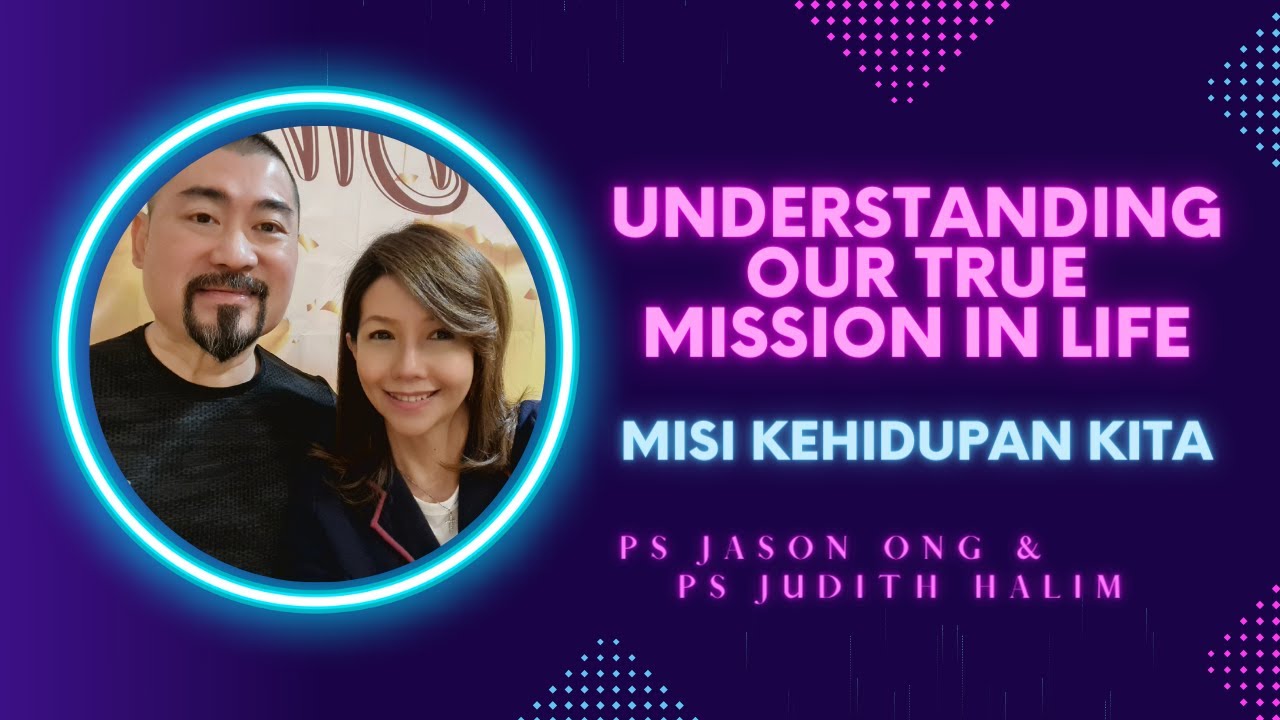 Understanding Our True Mission in Life - Ps Jason Ong & Ps Judith Halim ...