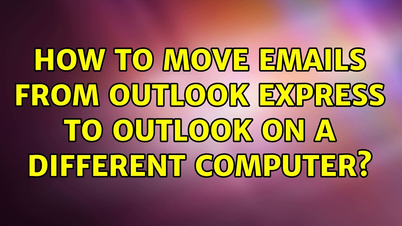 How To Move Emails From Outlook Express To Outlook On A Different how-to-move-emails-from-outlook-express-to-outlook-on-a-different