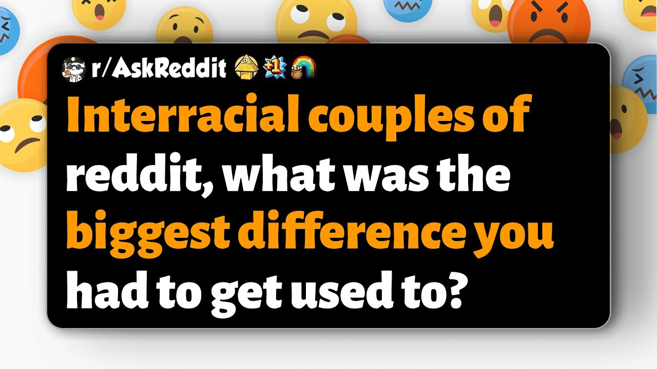 r/AskReddit | Interracial couples on Reddit, what was your biggest ...