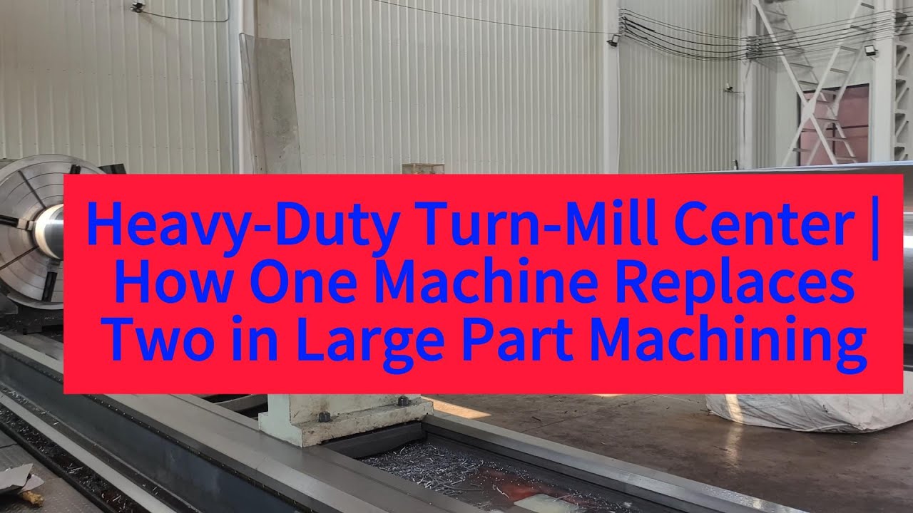 Heavy-Duty Turn-Mill Center | How One Machine Replaces Two in Large ...