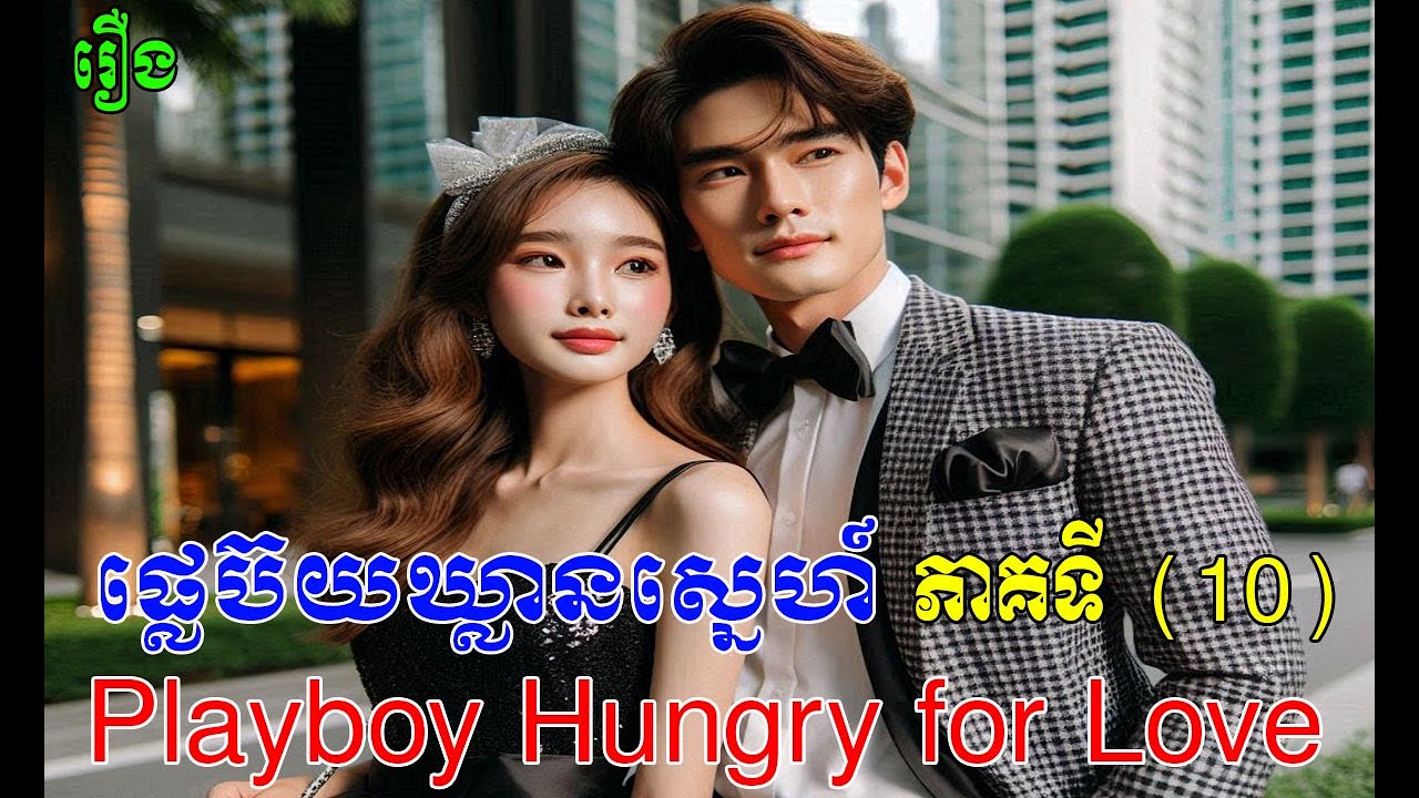 រឿង ផ្លេប៊យឃ្លានស្នេហ៍ ភាគទី ១០ / Playboy Hungry for Love / Part 10 ...
