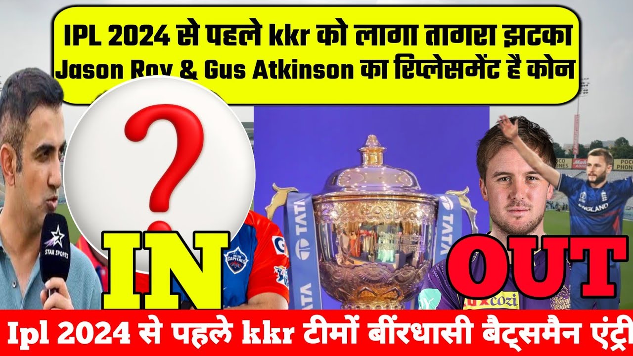 IPL 2024 Kkr |Jason Roy &Gus Atkinson|replacement|आइपीएल शुरू होने से ...