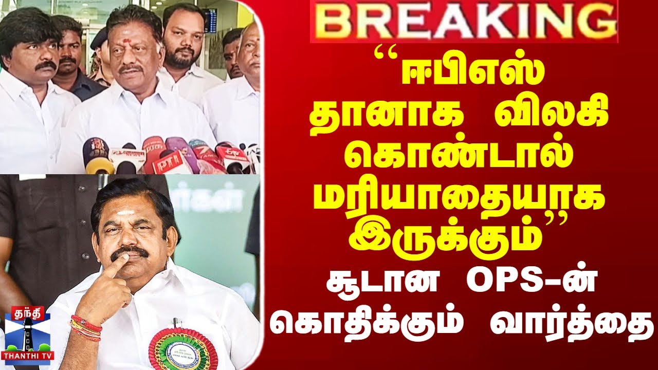 OPS vs EPS | ADMK | ``ஈபிஎஸ் தானாக விலகி கொண்டால் மரியாதையாக இருக்கும் ...