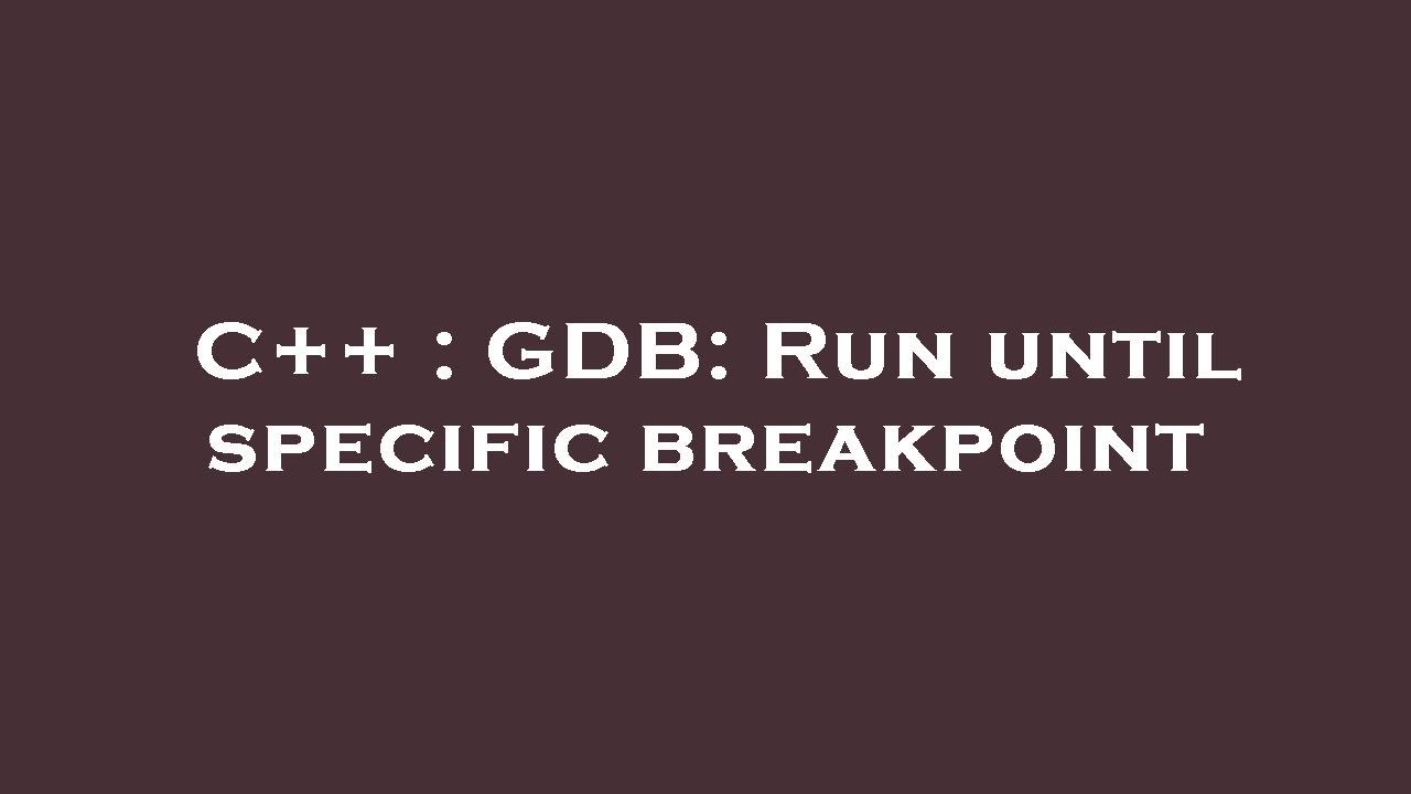 C Gdb Run Until Specific Breakpoint Youtube