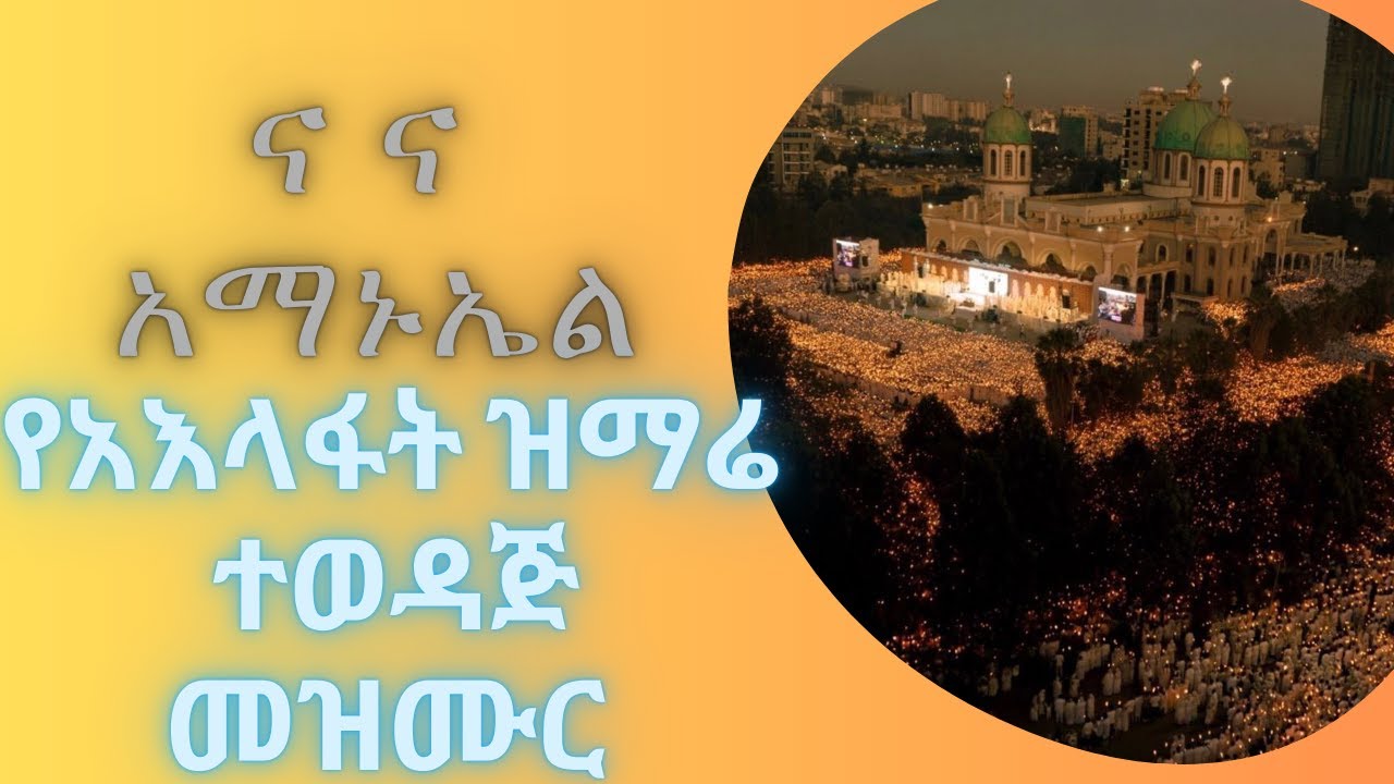 ና ና አማኑኤል_የአእላፋት ዝማሬ ተወዳጅ መዝሙር NaNa Amanuel Na Medanite Alafat Zimare ...
