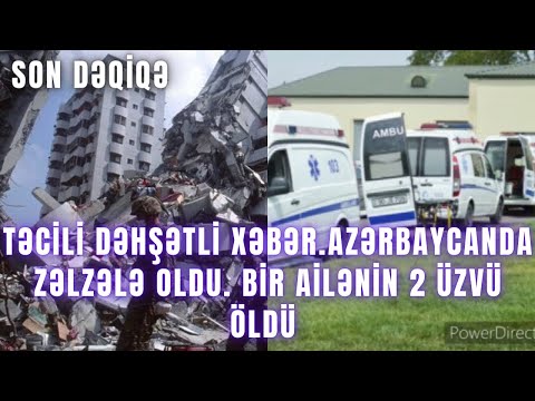 TƏCİLİ DƏHŞƏTLİ XƏBƏR. Azərbaycanda zəlzələ oldu.bir ailənin 2 üzvü öldü