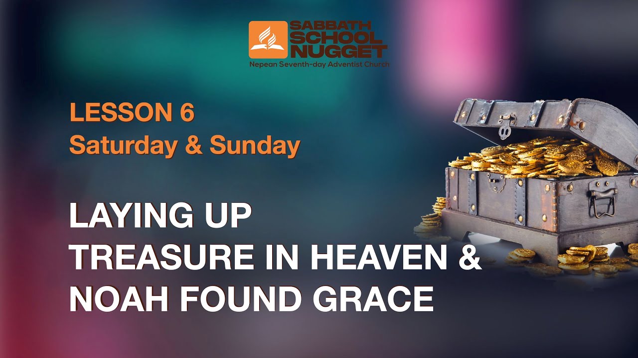 Lesson 6 - Sat.: Laying Up Treasure in Heaven. & Sun.: Noah Found Grace ...