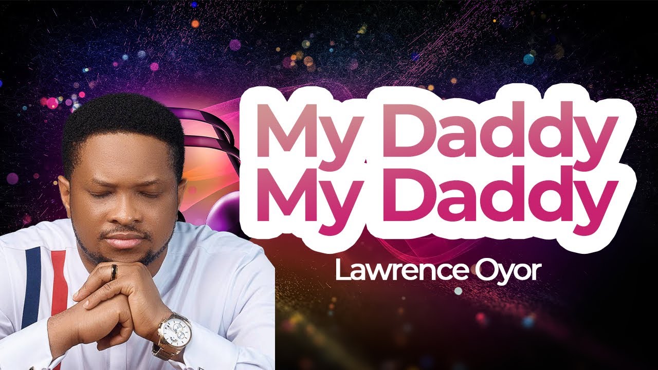 Lawrence Oyor - My Daddy My Daddy | Meditation | Prayer | Heavenly ... Lawrence Oyor - My Daddy My Daddy | Meditation | Prayer | Heavenly ...