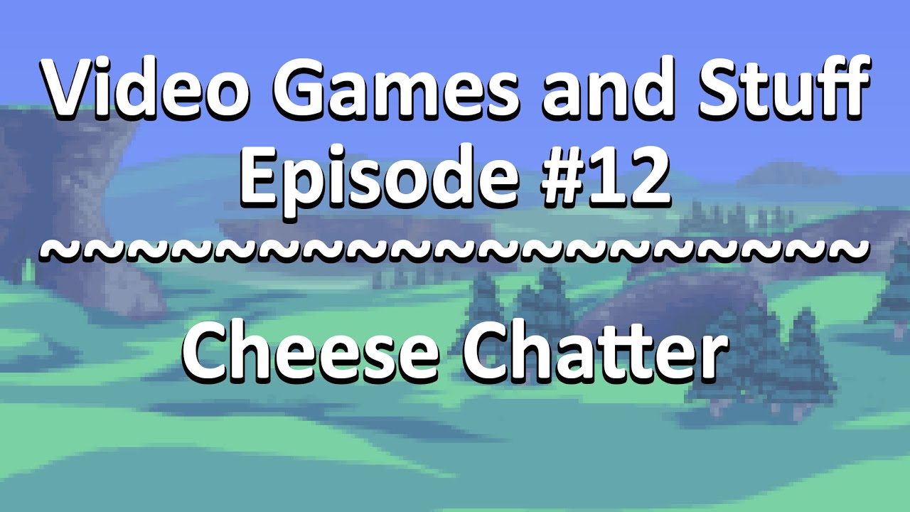 Cheese Chatter - Video Games and Stuff (#12) - YouTube