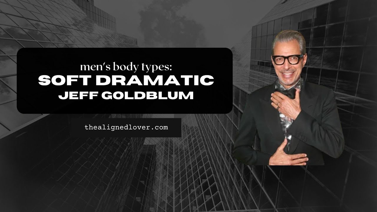 Men's Kibbe Body Types Soft Dramatic: Jeff Goldblum Style - YouTube