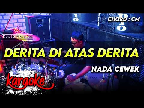 DERITA DI ATAS DERITA KARAOKE NADA CEWEK / WANITA KEY Cm VERSI KOPLO AUDIO JERNIH