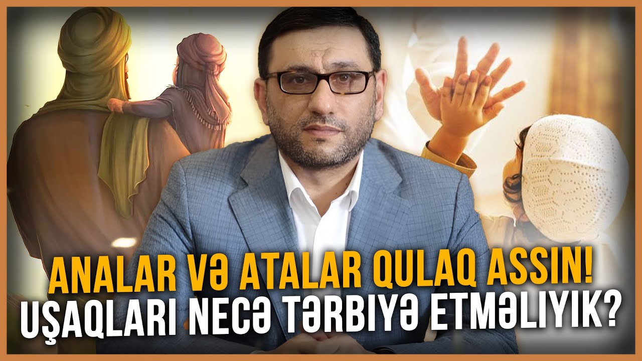 Analar və atalar qulaq assın! Uşaqları necə tərbiyə etməliyik? - Hacı ...