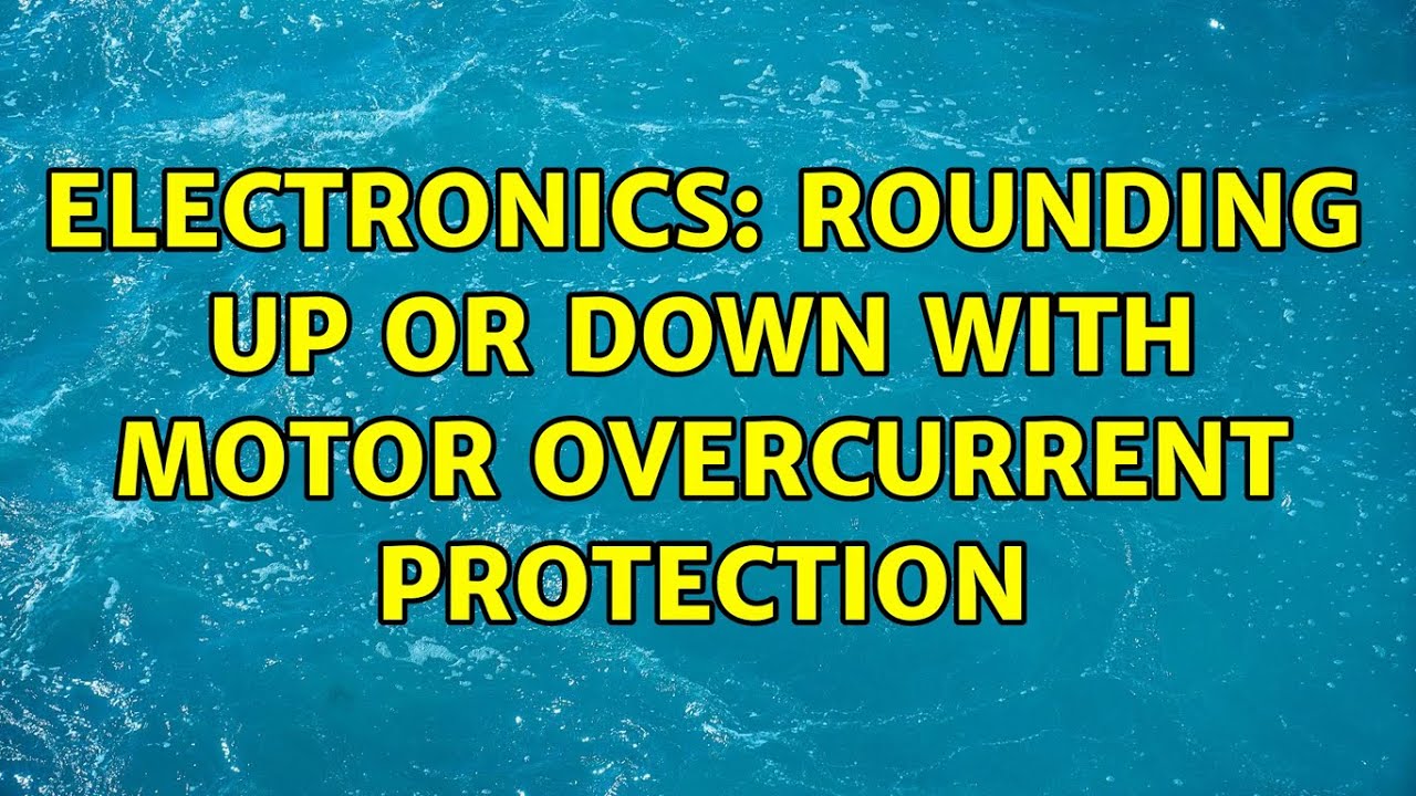 Electronics: Rounding up or down with Motor Overcurrent Protection (3 ...