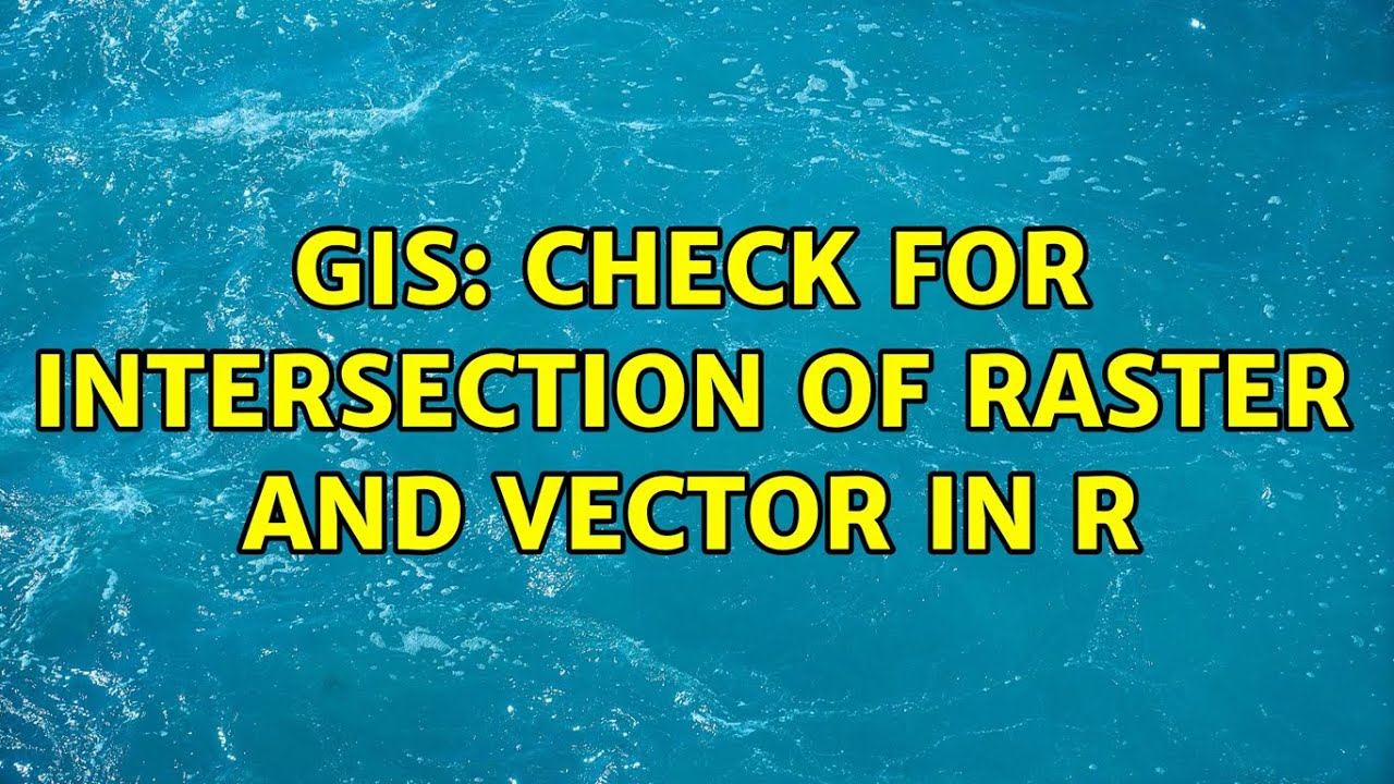 GIS: Check for intersection of raster and vector in R (2 Solutions ...