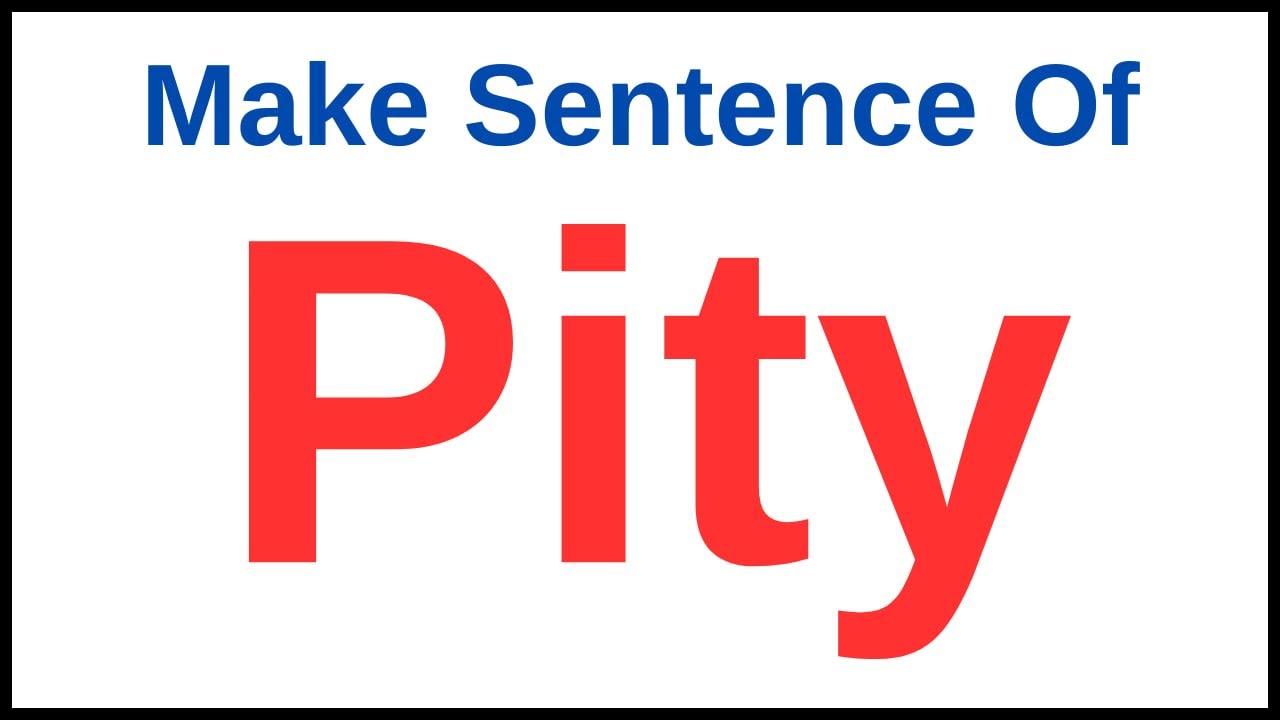 Pity In A Sentence | Pity Make Sentence | Use Pity In A Sentence | Make ...