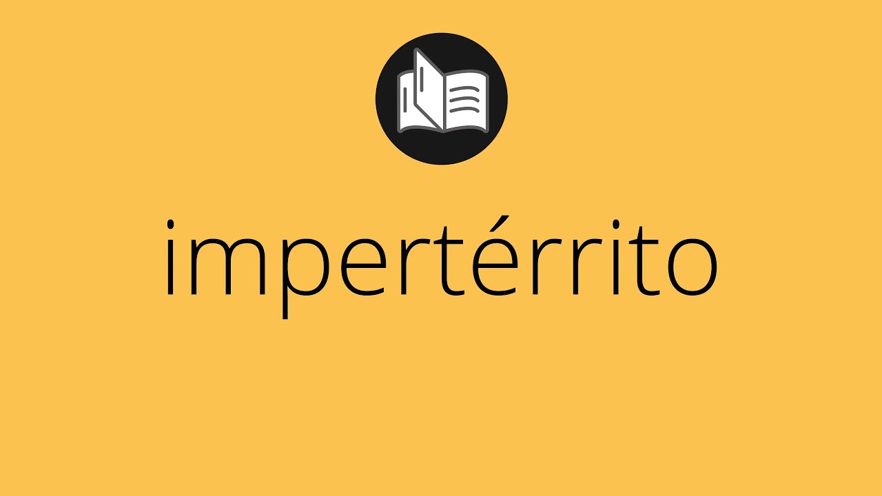 Que significa IMPERTÉRRITO • impertérrito SIGNIFICADO • impertérrito ...
